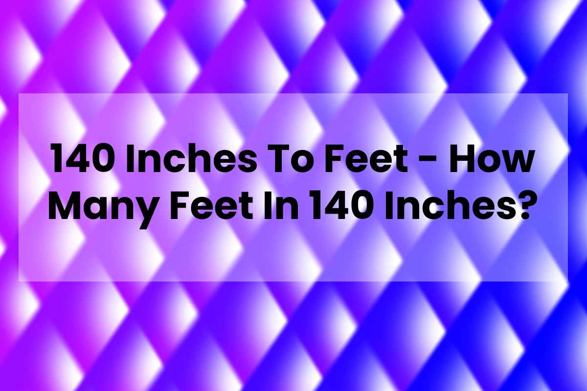 140 Inches To Feet How Many Feet In 140 Inches Fitful Living 140 Inches To Feet How Many Feet In 140 Inches Fitful Living