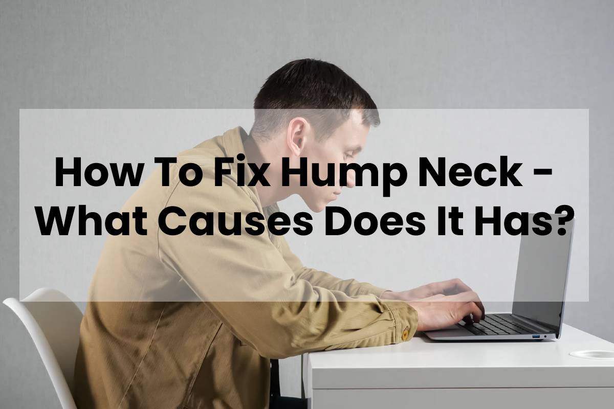 How To Fix Hump Neck - What Causes Does It Has? - Fitful Living How To Fix Hump Neck - What Causes Does It Has? - Fitful Living